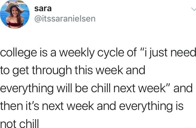 Sara @itssaranielsen college is a weekly cycle of "i just need to get ...