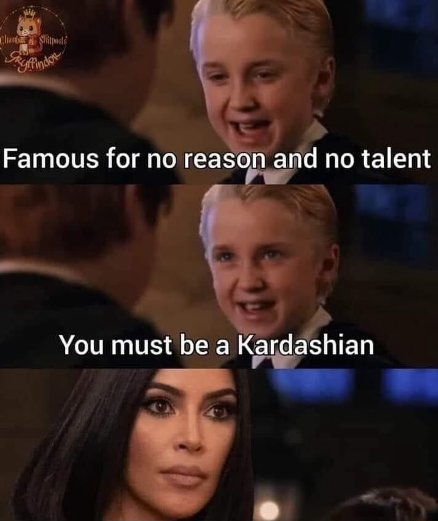 Nd no talent Famous for no reason ai You must be a Kardashian - iFunny