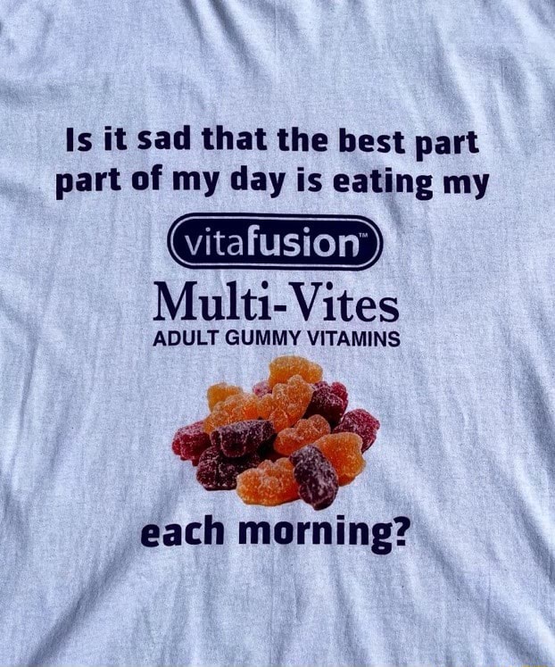Is it sad that the best part part of my day is eating my Multi-Vites ...
