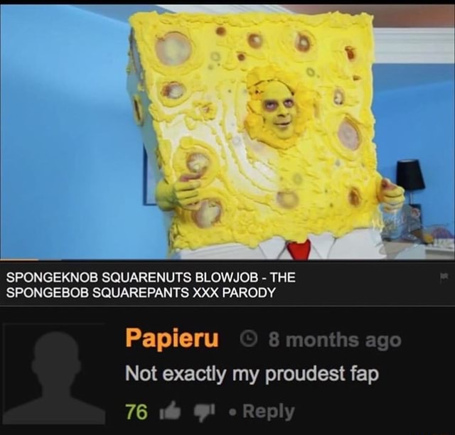 SPONGEKNOB SQUARENUTS BLOWJOB - THE SPONGEBOB SQUAREPANTS XXX PARODY Not exactly my proudest fap ...