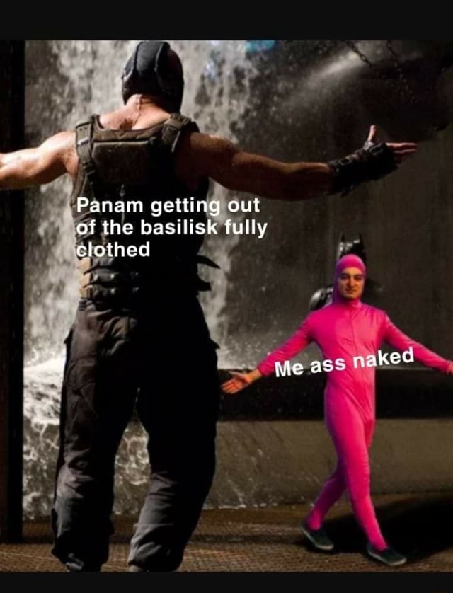 Al Panam getting out of the basilisk fully clothed illl wle ass nake ...