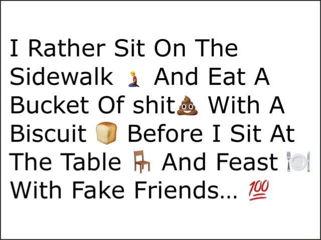 I Rather Sit On The Sidewalk And Eat A Bucket Of shit& With A Biscuit ...