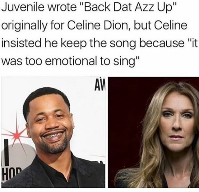 Juvenile wrote "Back Dat Azz Up" originally for Celine Dion, but Celine ...