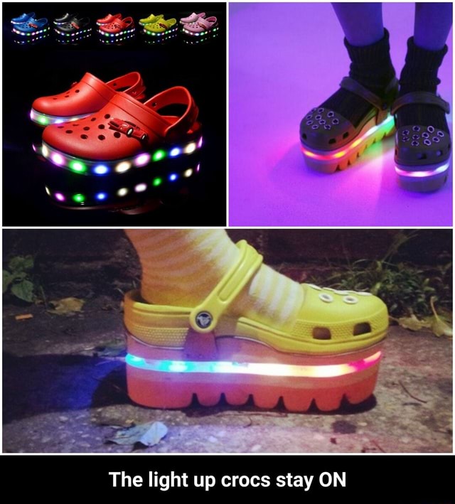 The light up crocs stay ON - iFunny