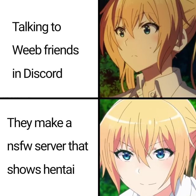 Talking to Weeb friends in Discord They make a nsfw server that shows hentai - iFunny