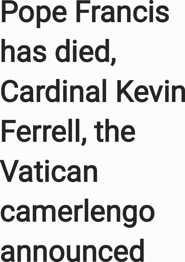 Pope Francis has died, Cardinal Kevin Ferrell, the Vatican camerlengo ...
