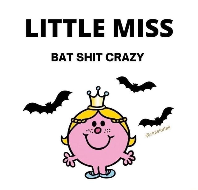 LITTLE MISS BAT SHIT CRAZY - iFunny