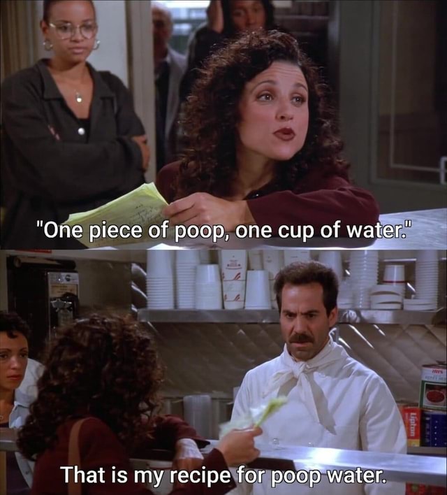 "One piece of poop, one cup of water." That is my recipe for poop water ...