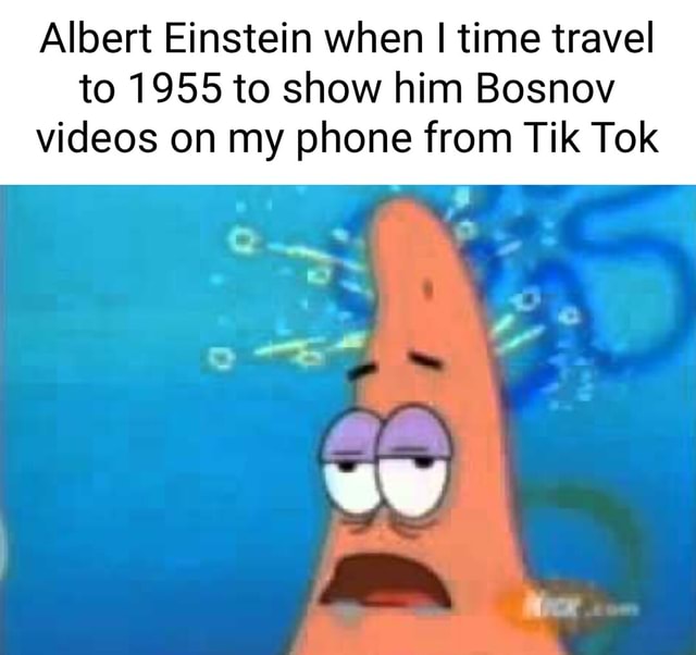 Albert Einstein when I time travel to 1955 to show him Bosnov videos on ...