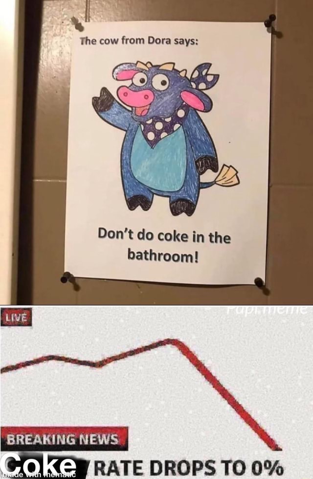 The cow from Dora says: Don't do coke in the bathroom! BREAKING NEWS ...