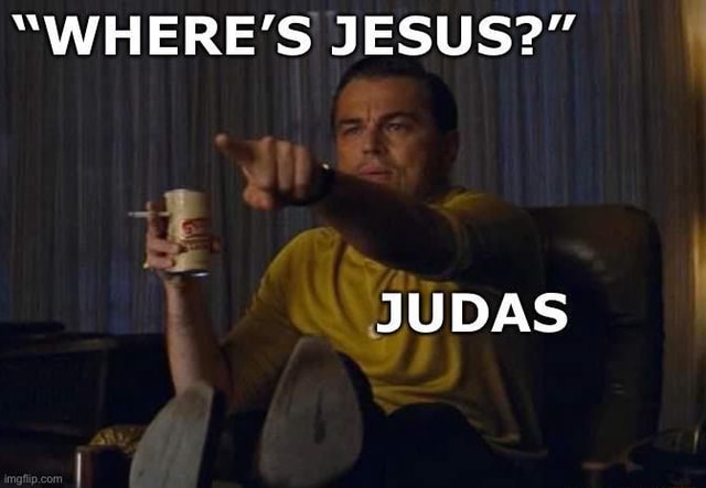 "WHERE'S JESUS?" JUDAS - iFunny