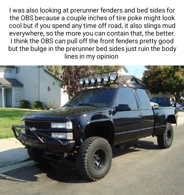 I was also looking at prerunner fenders and bed sides for the OBS ...