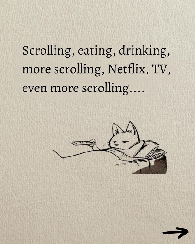 Scrolling, eating, drinking, more scrolling, Netflix, TV, even more ...
