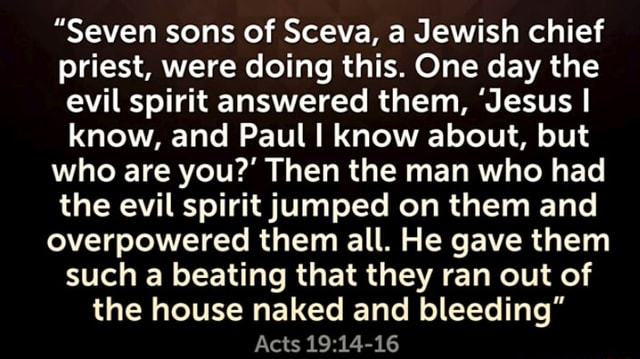 "Seven sons of Sceva, a Jewish chief priest, were doing this. One day ...