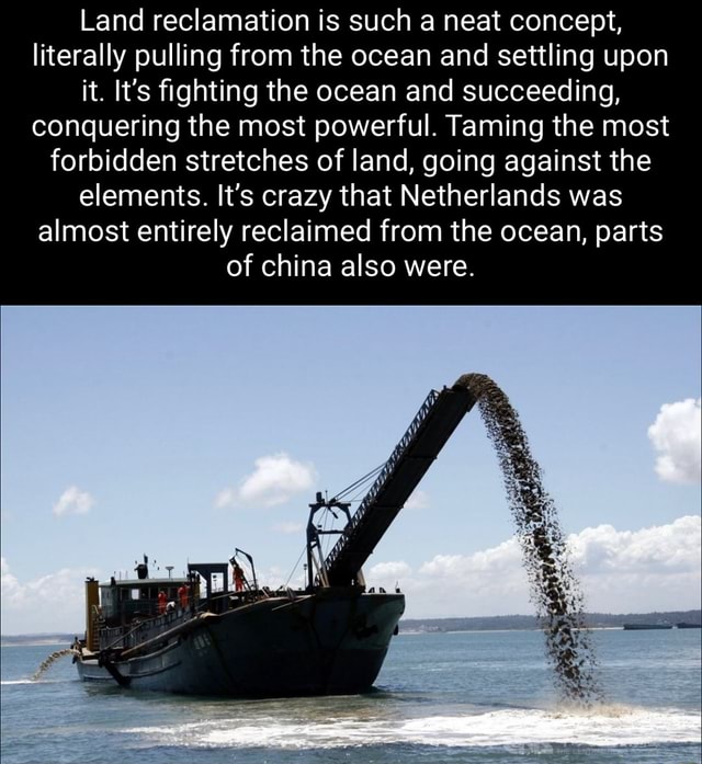 Land reclamation is such a neat concept, literally pulling from the ...