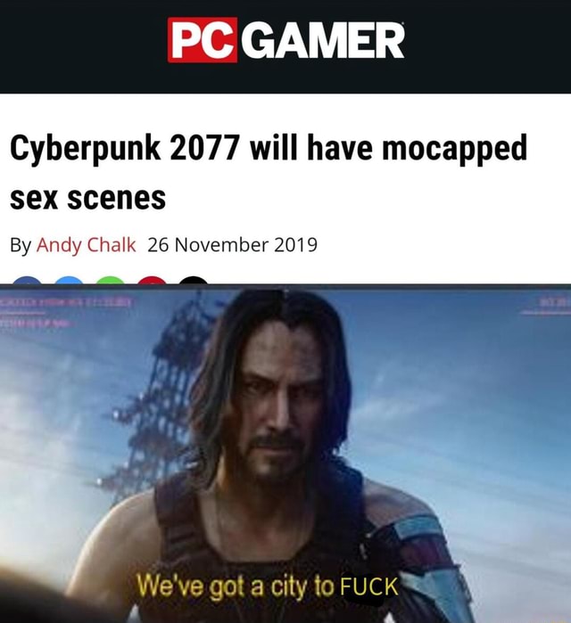 PC GAMER Cyberpunk 2077 will have mocapped SEX scenes By Andy Chalk 26 ...