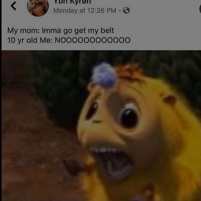 My mom: Imma go get my belt - iFunny