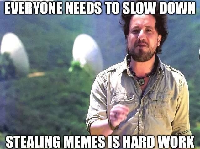 EVERYONE NEEDS SLOW DOWN STEALING MEMES IS HARD WORK - iFunny
