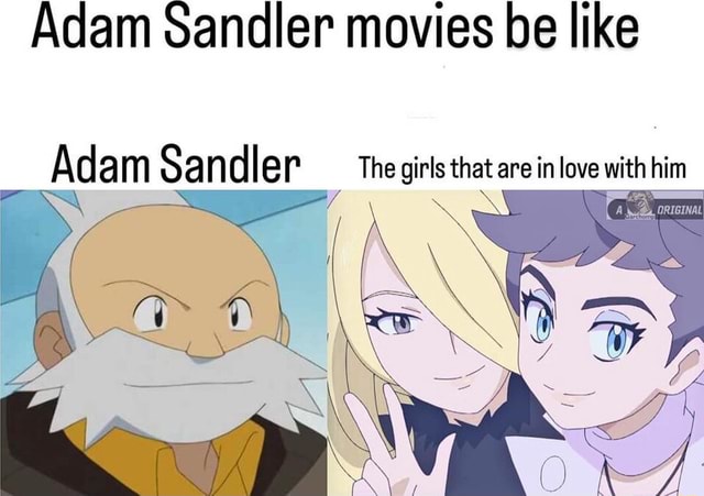 Adam Sandler movies be like Adam Sand I The girls that are in love with ...