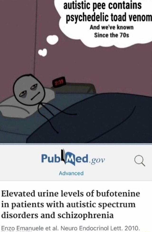 Autistic pee contains psychedelic toad venom And we've known Since the ...