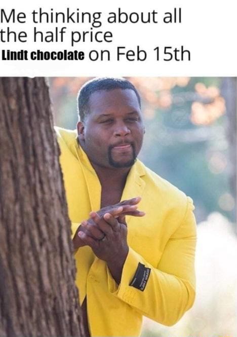 Me thinking about all the half price Lindt chocolate ON Feb 15th r of ...