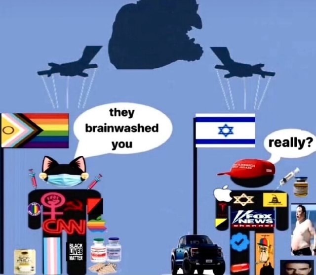 They brainwashed you - iFunny