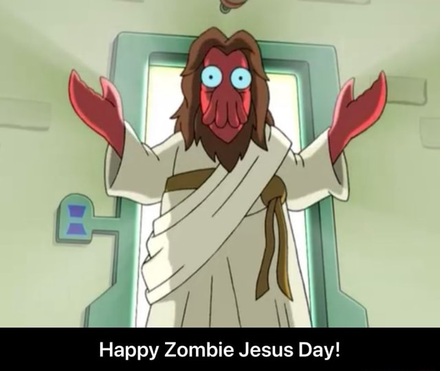 Happy Zombie Jesus Day! - Happy Zombie Jesus Day! - iFunny
