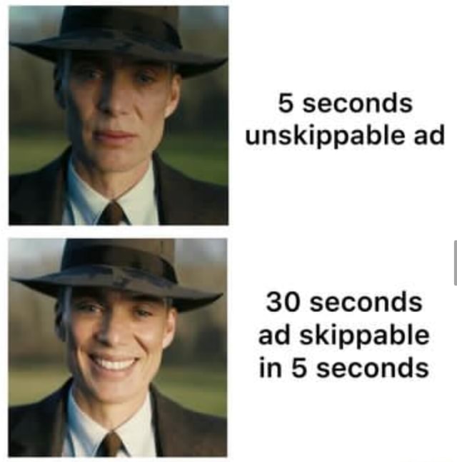 5 seconds unskippable ad 30 seconds ad skippable in 5 seconds - iFunny