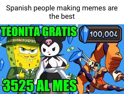 Spanish people making memes are the best - iFunny