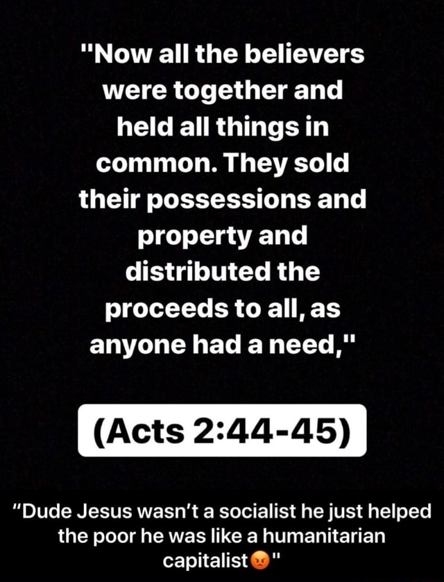 "Now all the believers were together and held all things in common ...