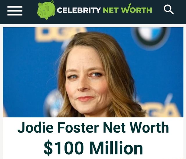- CELEBRITY NET WorTH Q Jodie Foster Net Worth $100 Million - iFunny