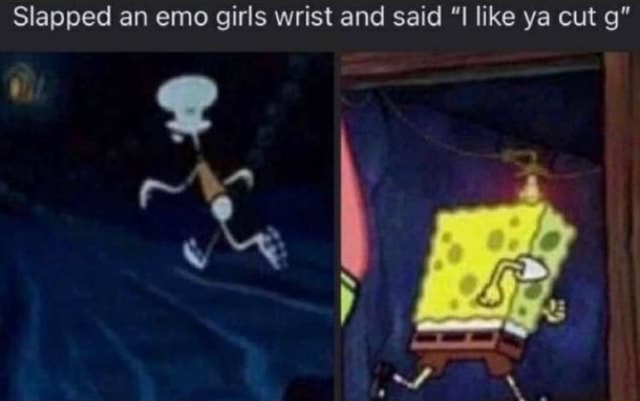 Slapped an emo girls wrist and said "I like ya cut g" wy, - iFunny