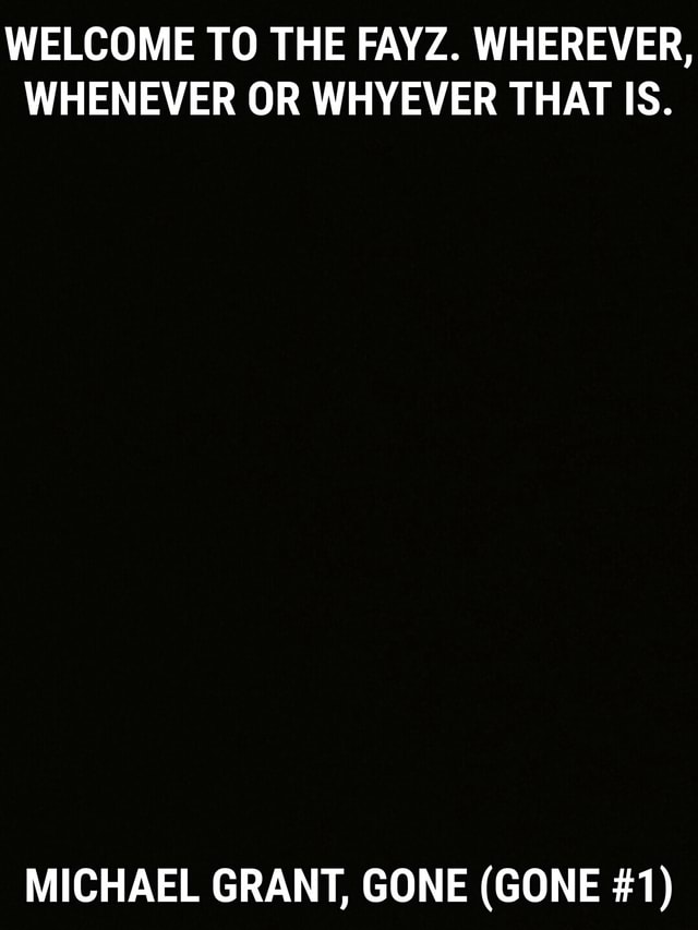 WELCOME TO THE FAYZ. WHEREVER, WHENEVER OR WHYEVER THAT IS. MICHAEL ...