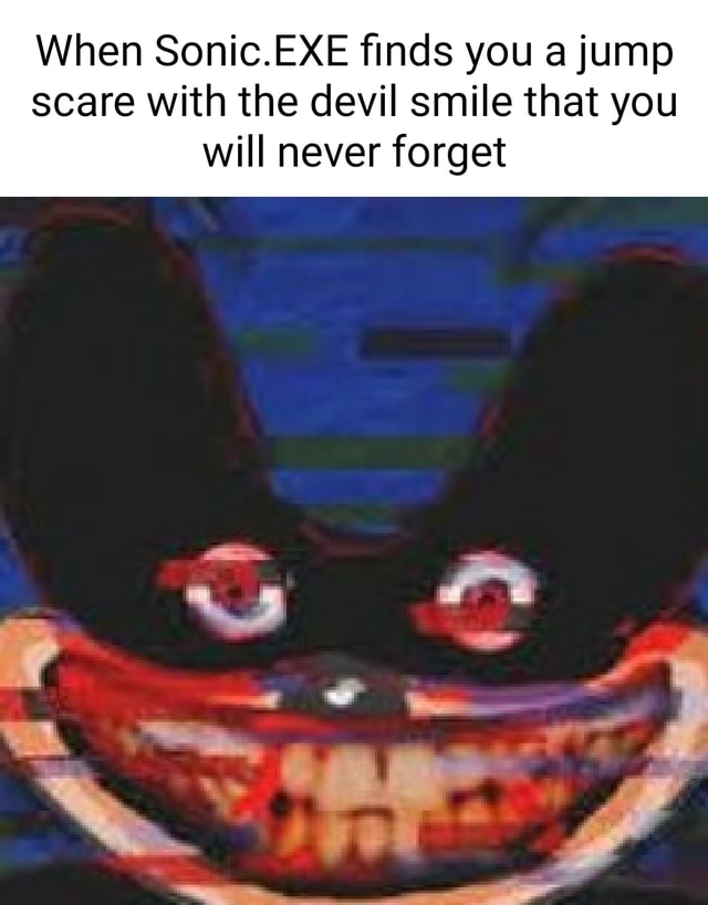When Sonic.EXE finds you a jump scare with the devil smile that you ...