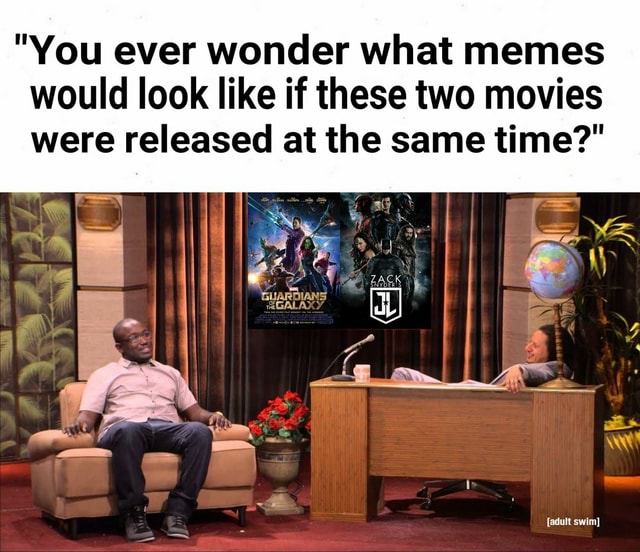 "You ever wonder what memes would look like if these two movies were ...
