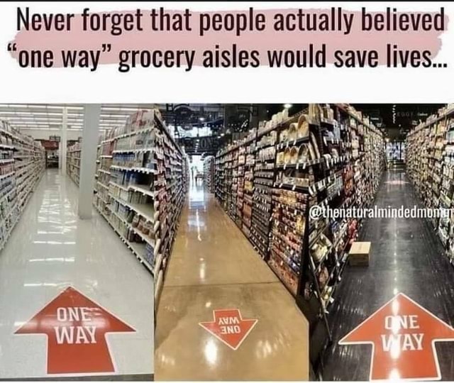 Never forget that people actually believed "one way" grocery aisles ...