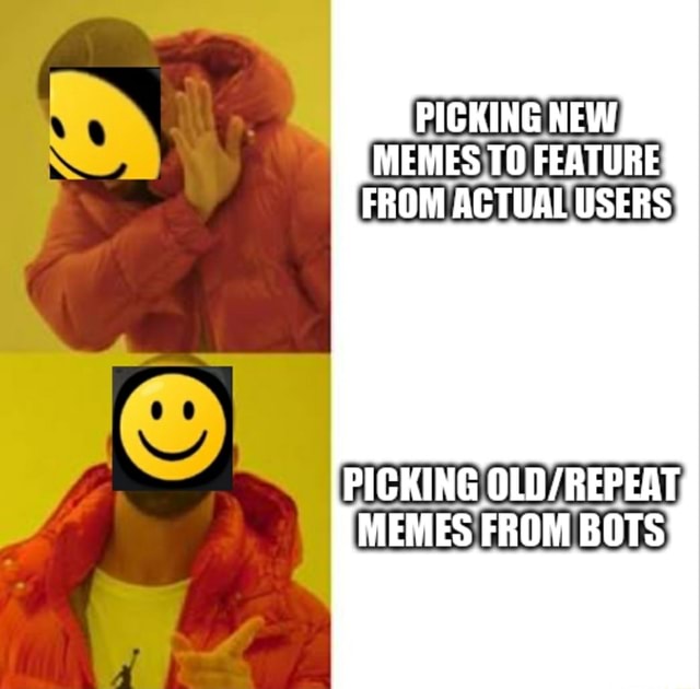 PICKING NEW MEMES TO FEATURE FROM ACTUAL USERS PICKING MEMES FROM BOTS ...