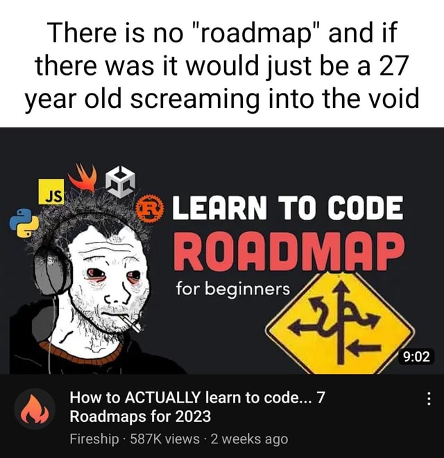 There is no "roadmap" and if there was it would just be a 27 year old ...
