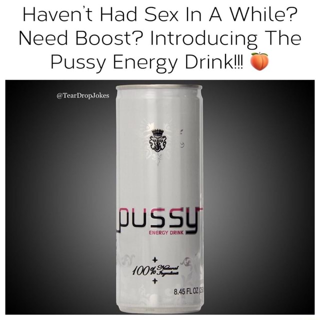 Havent Had Sex In A While Need Boost Introducing The Pussy Energy