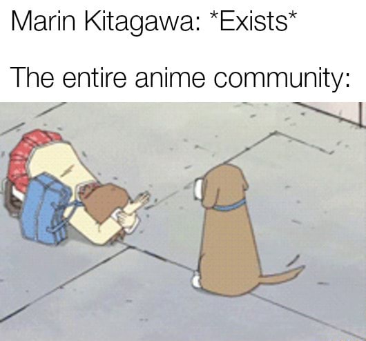 Marin Kitagawa: *Exists* The entire anime community: - iFunny