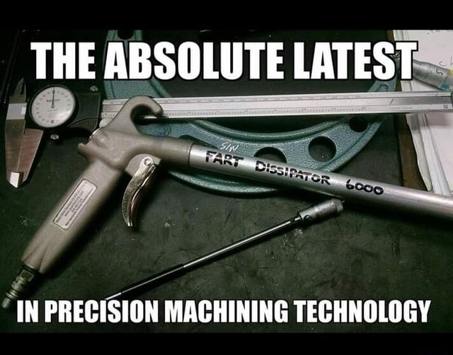 THE ABSOLUTE LATEST IN PRECISION MACHINING TECHNOLOGY - iFunny