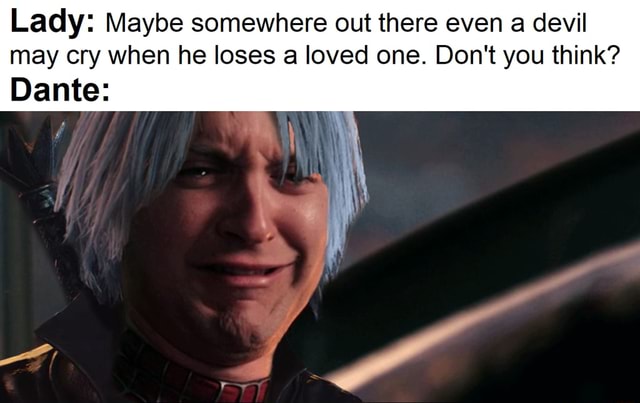 Lady Maybe Somewhere Out There Even A Devil May Cry When He Loses A Loved One Don t You Think lady-maybe-somewhere-out-there-even-a-devil-may-cry-when-he-loses-a-loved-one-don-t-you-think