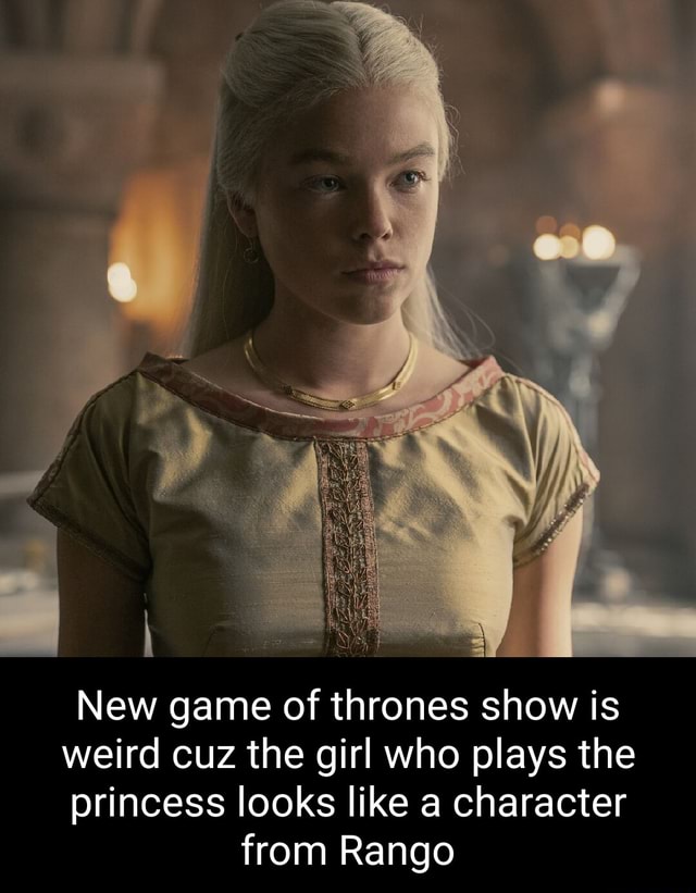 New game of thrones show is weird cuz the girl who plays the princess ...