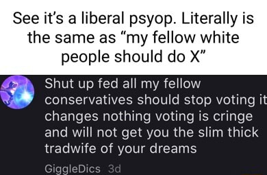 See it's a liberal psyop. Literally is the same as "my fellow white ...