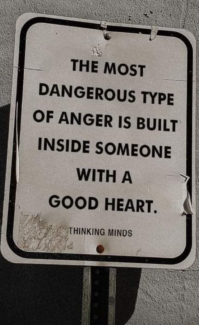 THE MOST DANGEROUS TypE OF ANGER Is BUILT INSIDE SOMEONE WITH A GOOD ...
