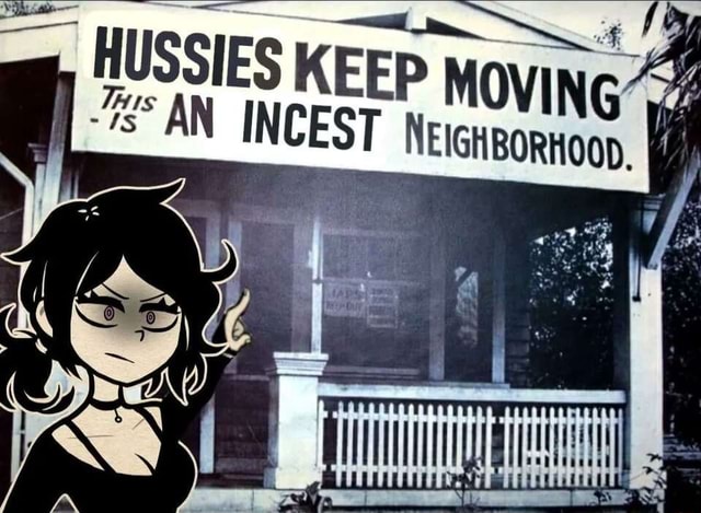 Hussies Keep Moving An Incest Neighborhood Ifunny