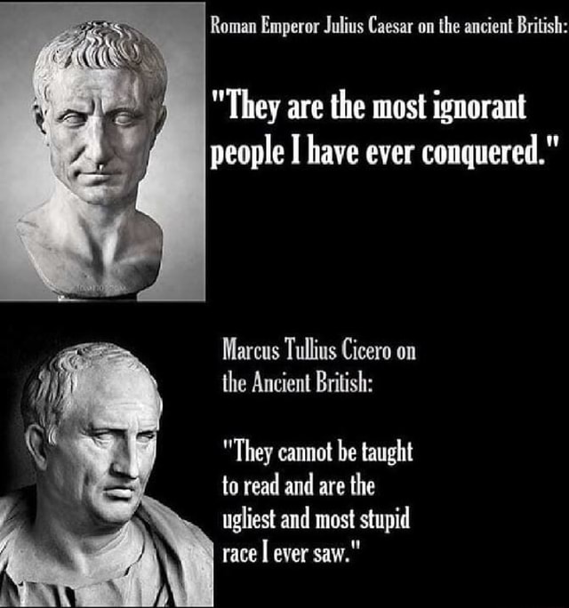 Roman Emperor Julius Caesar on the ancient British: "They are the most ...