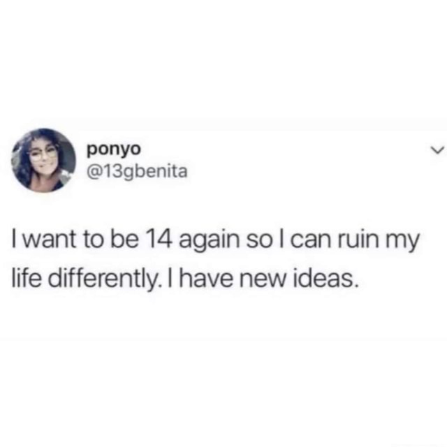 Ko-fi.com/memesfromthevoid - I want to be 14 again so I can ruin my ...