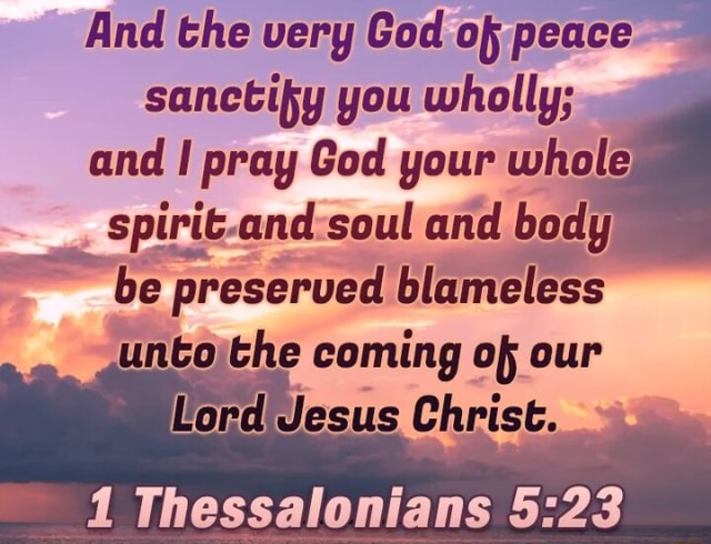 And the very God of peace sanctify you wholly; and I pray God your ...
