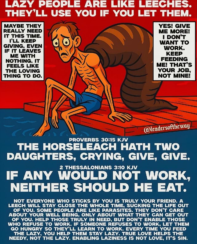 LAZY PEOPLE ARE LIKE LEECHES. THEY'LL USE YOU IF YOU LET THEM. MAYBE ...